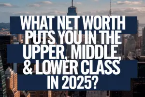 What Net Worth Puts You in the Upper, Middle, & Lower Class in 2025 ...